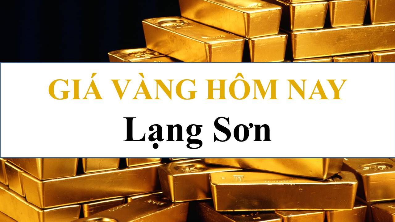 Giá Vàng Lạng Sơn Hôm Nay - Cập Nhật Giá Vàng Việt Nam Mới Nhất